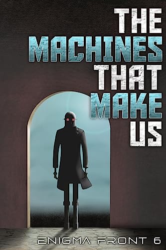 The Machines That Make Us: Enigma Front 6 by Chris Patrick Carolan | Goodreads