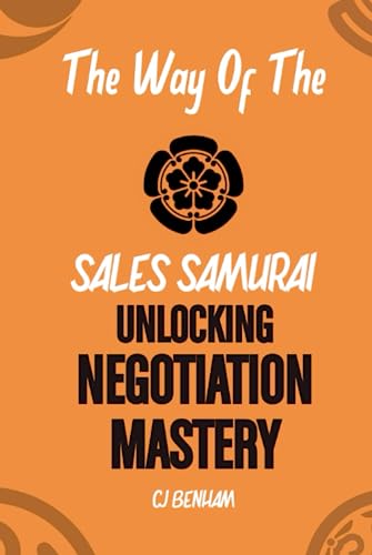 The Way Of The Sales Samurai: Unlocking Negotiation Mastery by C J ...
