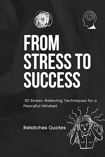 From Stress To Success: 30 Stress-Relieving Techniques for a Peaceful ...