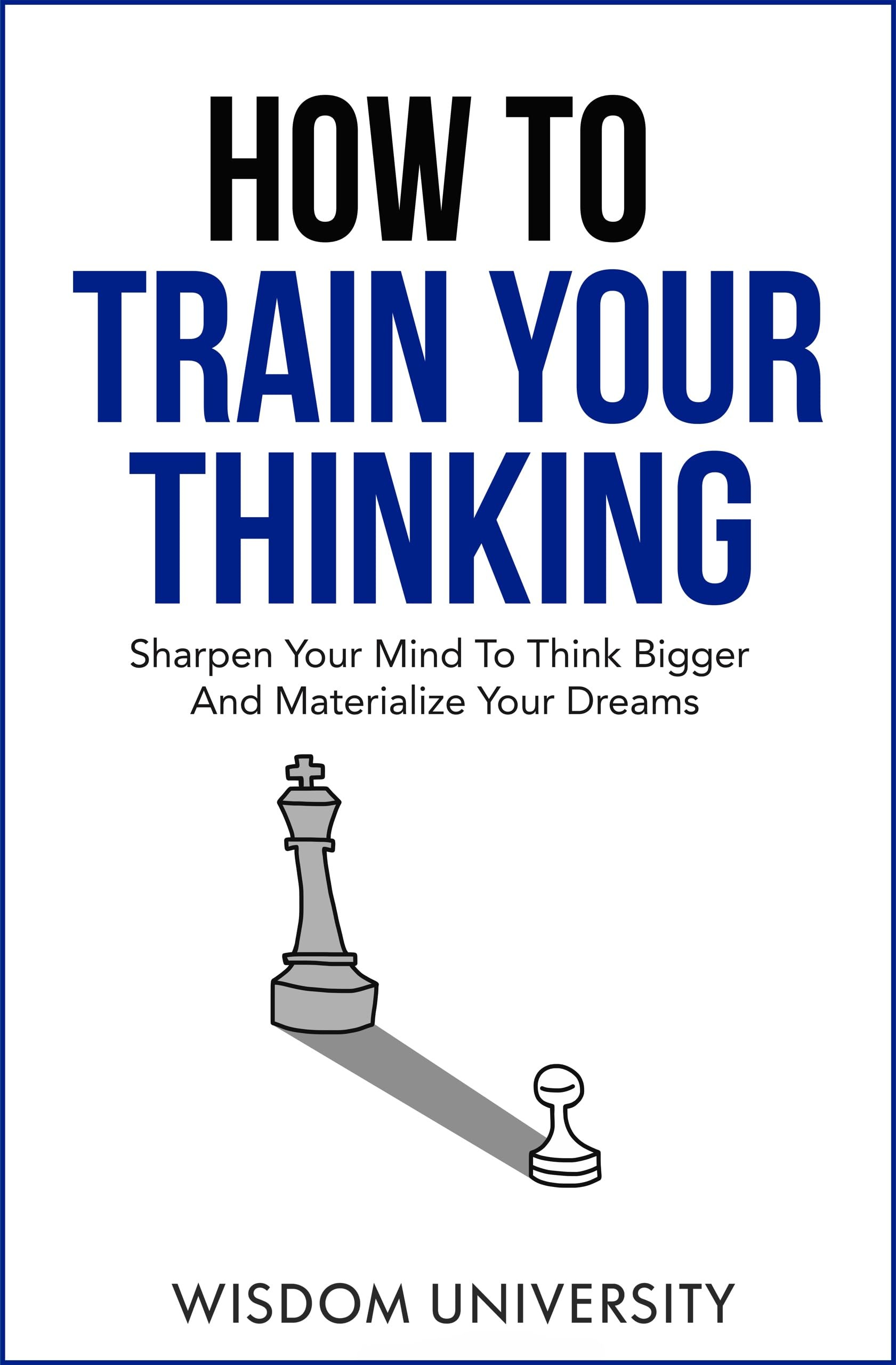 How To Train Your Thinking: Sharpen Your Mind To Think Bigger And Materialize Your Dreams by ...