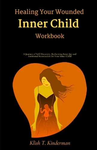 Healing Your Wounded Inner Child Workbook: A Journey of Self-Discovery ...