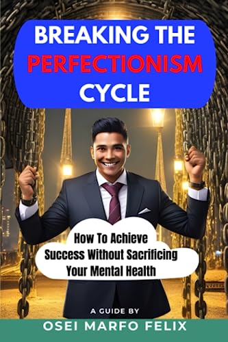Breaking The Perfectionism Cycle: How To Achieve Success Without ...