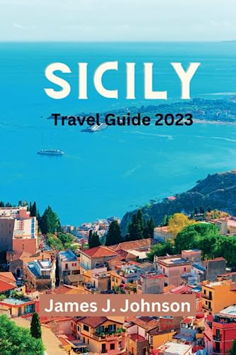 SICILY TRAVEL GUIDE 2023: Discover Sicily: Your Ultimate Travel Guide ...