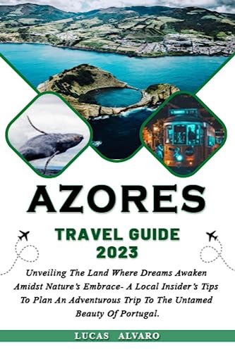AZORES Travel Guide 2023: Unveiling The Land Where Dreams Awaken Amidst ...