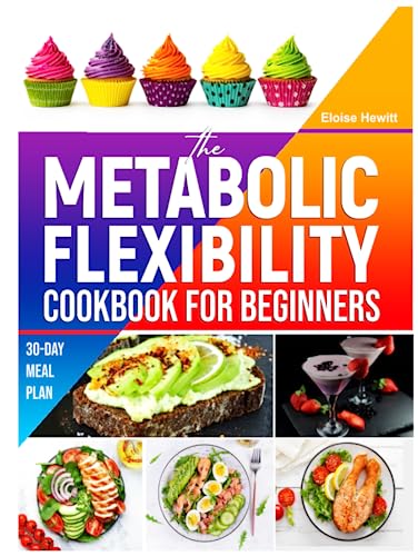 THE METABOLIC FLEXIBILITY COOKBOOK FOR BEGINNERS: Unlock Your Body’s ...