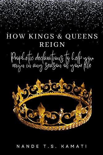 How Kings & Queens Reign: Prophetic Declarations to Help You Reign in Any Season of Your Life by ...