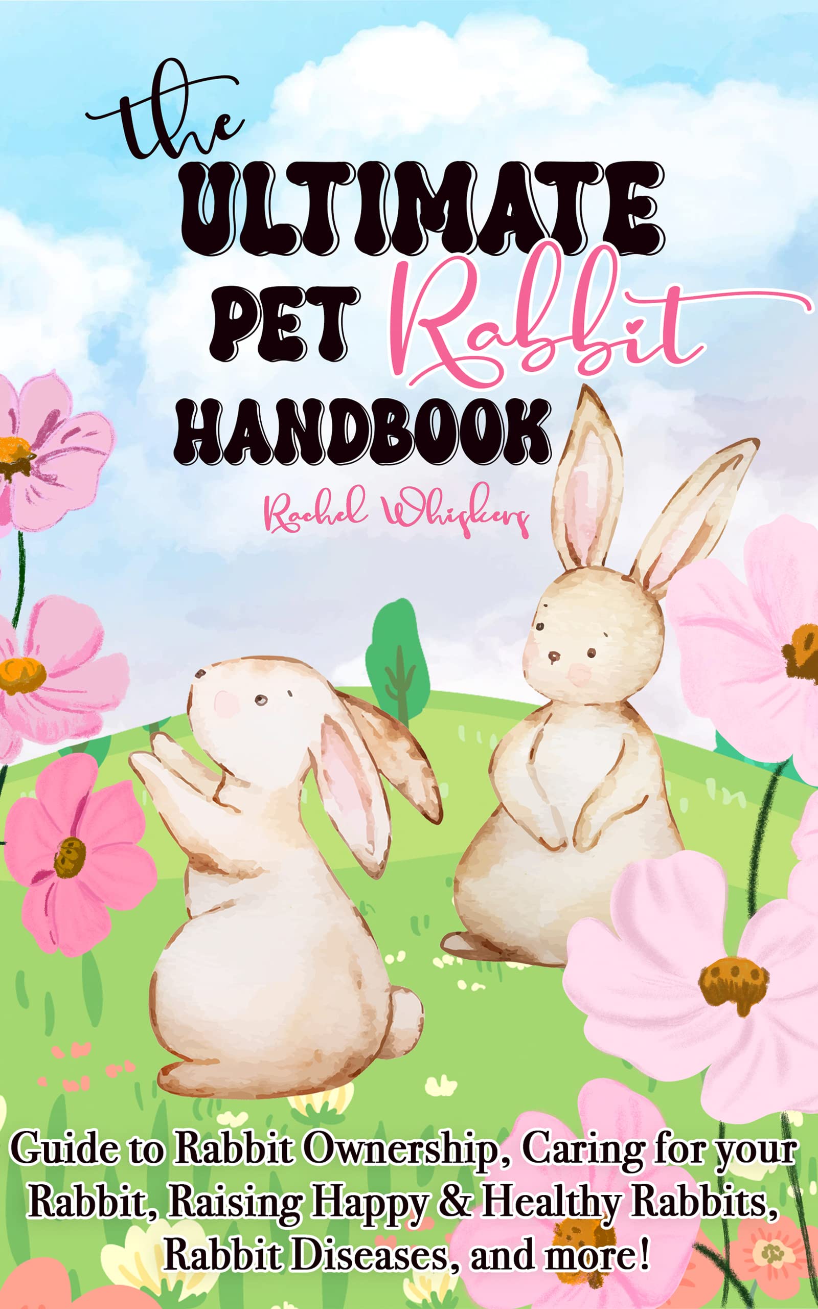 The Ultimate Pet Rabbit Handbook: Guide to Rabbit Ownership, Caring for ...