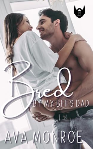 Bred By My BFF'S Dad: (Alternative Cover) by Ava Monroe | Goodreads