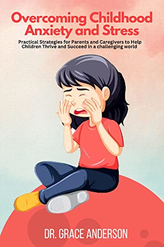 Overcoming Childhood Anxiety and Stress: Practical Strategies for ...