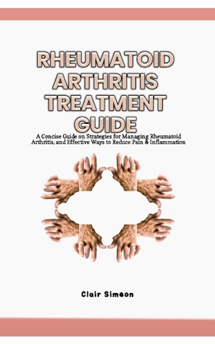 RHEUMATOID ARTHRITIS TREATMENT GUIDE: A Concise Guide on Strategies for ...