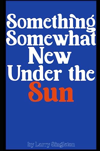 Something Somewhat New Under The Sun by Larry Singleton | Goodreads