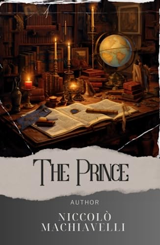 The Prince: Unlocking the Secrets of Machiavelli's Political Philosophy ...