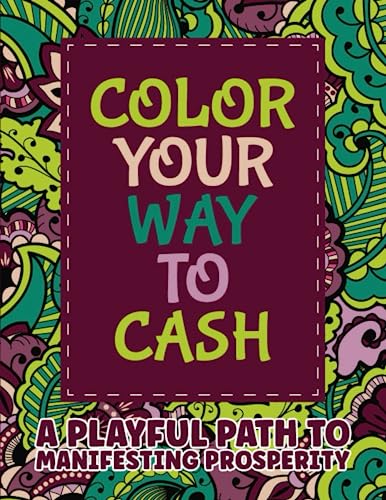 Color Your Way to Cash: A Playful Path to Prosperity Manifesting: A ...