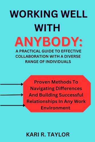 WORKING WELL WITH ANYBODY: Proven Method To Navigating Differences And ...