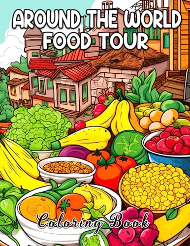 Around the World Food Tour Coloring Book: A Fun and Educational Travel ...