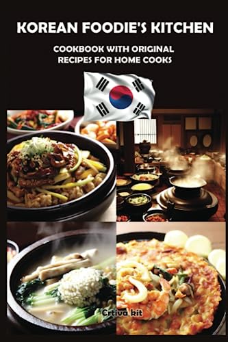 Korean Foodie's Kitchen: cookbook with original recipes for home cooks ...