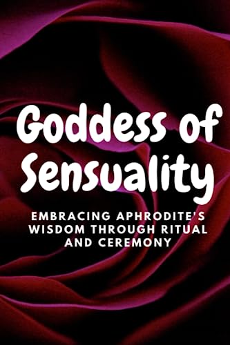 Goddess of Sensuality: Embracing Aphrodite's Wisdom through Ritual and ...