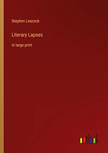 Literary Lapses: in large print by Stephen Leacock | Goodreads