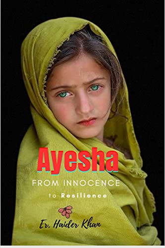 Ayesha : From Innocence to Resilience by Er. Haider Khan | Goodreads