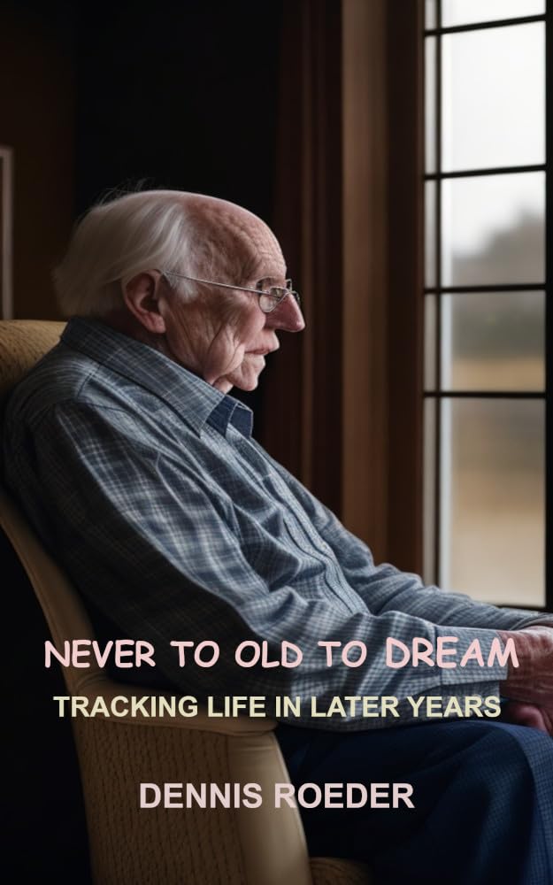 NEVER TO OLD TO DREAM: Tracking life in later years by Dennis Roeder ...