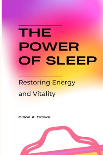 The Power of Sleep: Restoring Energy and Vitality by Chloe A. Crowe ...