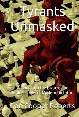 Tyrants Unmasked: Delving into the Bizarre and Perilous Lives of Modern ...