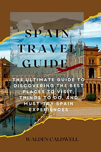 Spain Travel Guide 2023: The Ultimate Guide to Discovering the Best ...