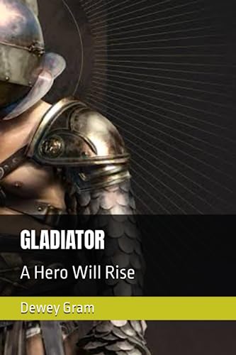 GLADIATOR: A Hero Will Rise by Dewey Gram | Goodreads