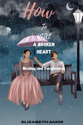 How to heal a broken heart: Healing and Forgiveness by Elizabeth Amos ...