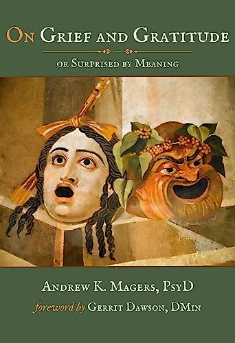 On Grief and Gratitude: or Surprised by Meaning by Andrew Magers ...