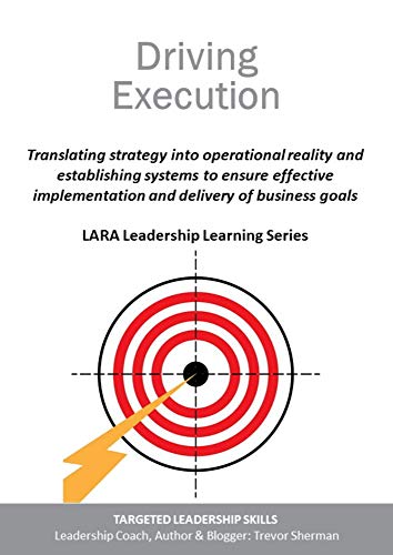 Driving Execution: Translating strategy into operational reality and establishing systems to ...