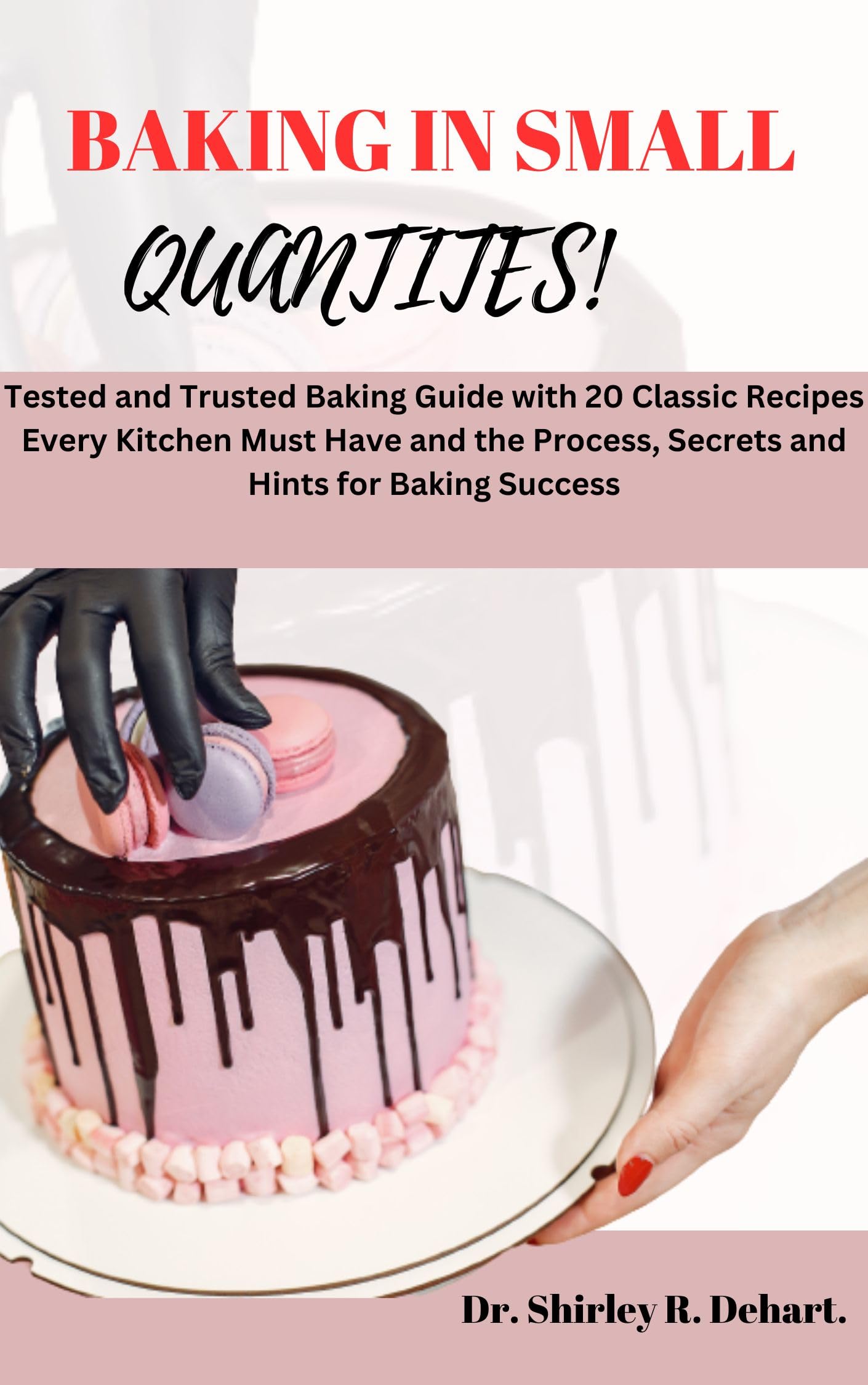 BAKING IN SMALL QUANTITIES: Tested and Trusted Baking Guide with 20 ...