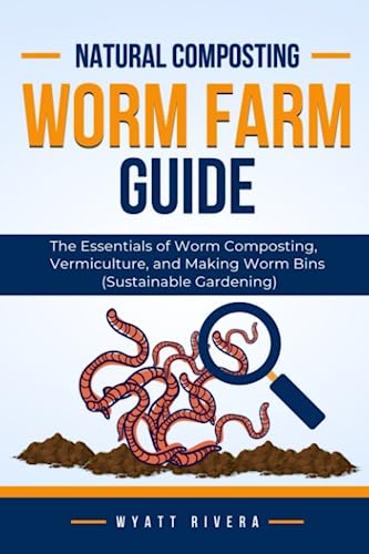 Worm Farm Guide: The Essentials of Worm Composting, Vermiculture, and ...