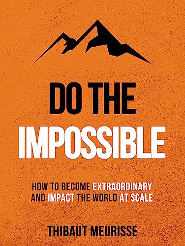 Do The Impossible : How to Become Extraordinary and Impact the World at ...
