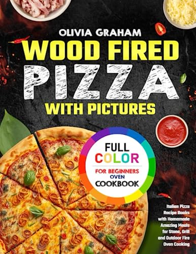 Wood Fired Pizza Oven Cookbook with Pictures for Beginners 2023 ...