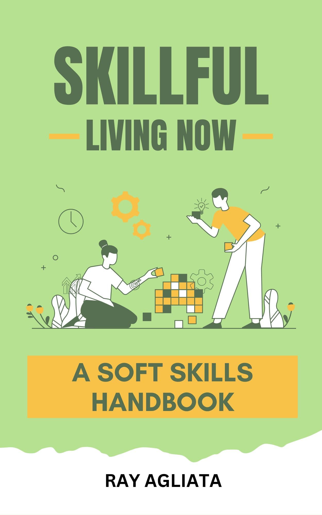 Skillful Living Now: A Soft Skills Handbook by Ray Agliata | Goodreads