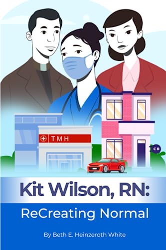 Kit Wilson, RN: ReCreating Normal by Beth E. Heinzeroth White | Goodreads