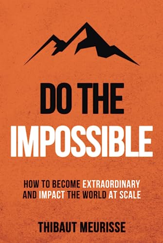Do The Impossible: How to Become Extraordinary and Impact the World at ...