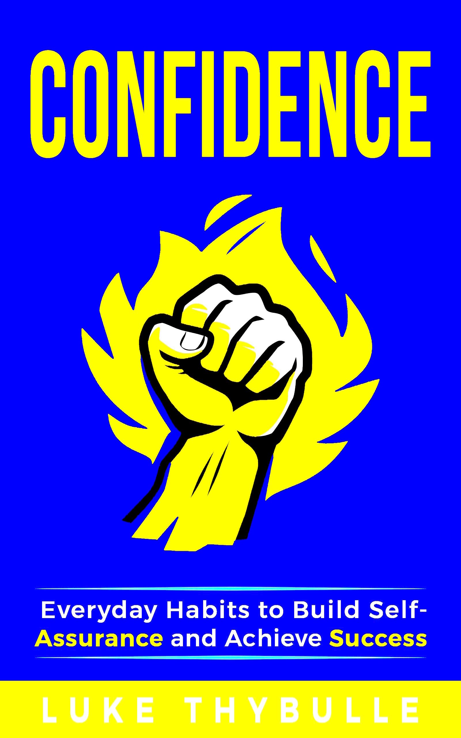 Confidence: Everyday Habits to Build Self-Assurance and Achieve Success ...