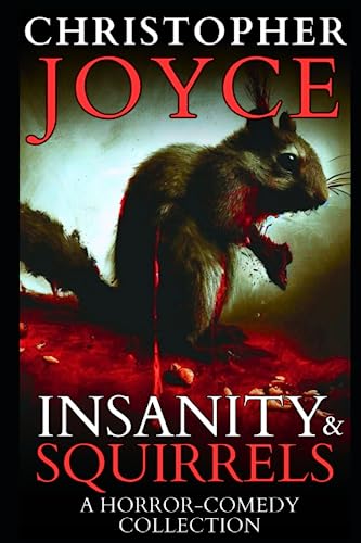 Insanity & Squirrels: A Horror-Comedy Collection by Christopher Joyce | Goodreads