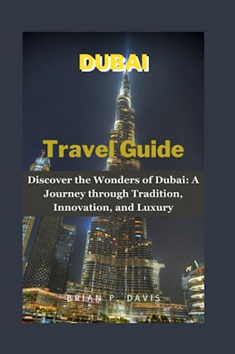 Dubai Travel Guide: Discover the Wonders of Dubai: A Journey through ...