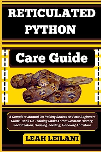 RETICULATED PYTHON Care Guide A Complete Manual On Raising Snakes As Pets Beginners Guide reticulated-python-care-guide-a-complete-manual-on-raising-snakes-as-pets-beginners-guide