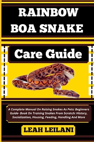 RAINBOW BOA SNAKE Care Guide: A Complete Manual On Raising Snakes As ...