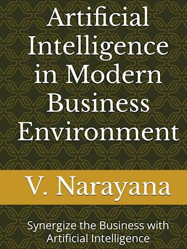 Artificial Intelligence in Modern Business Environment: Synergize the Business with Artificial ...