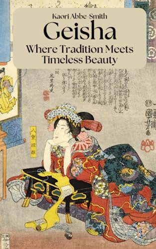 Geisha: Where Tradition Meets Timeless Beauty by Kaori Abbe-Smith ...