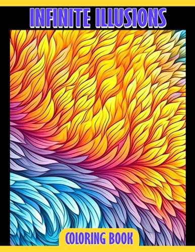 Infinite Illusions Coloring Book: Eye-Popping Designs Coloring Pages Featuring Abstract ...