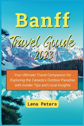 Banff Travel Guide 2023: Your Ultimate Travel Companion for Exploring ...