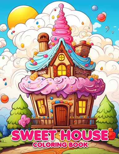 Sweet House Coloring Book: Immerse Yourself in a World of Sweetness and ...