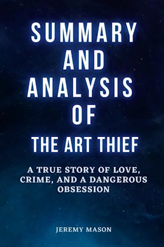 Summary and Analysis Of The Art Thief: A True Story of Love, Crime, and a Dangerous Obsession by ...