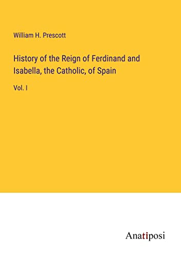 History of the Reign of Ferdinand and Isabella, the Catholic, of Spain ...